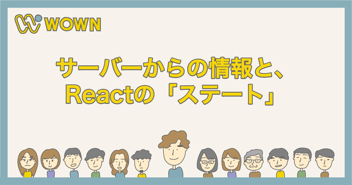 サーバーからの情報と、Reactの「ステート」 - 湘南でITといえばWOWN（ワオン）